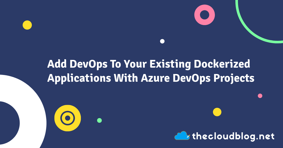 Add Devops To Your Existing Dockerized Applications With Azure Devops Projects The Cloud Blog